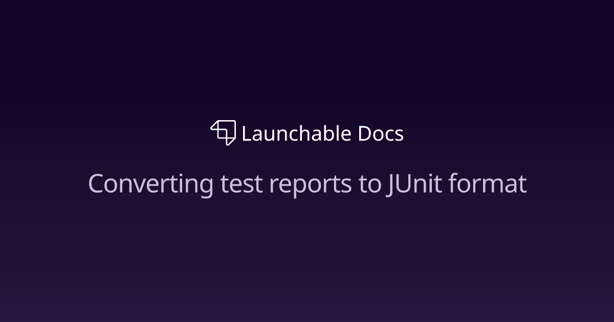 Converting test reports to JUnit format | Launchable Docs